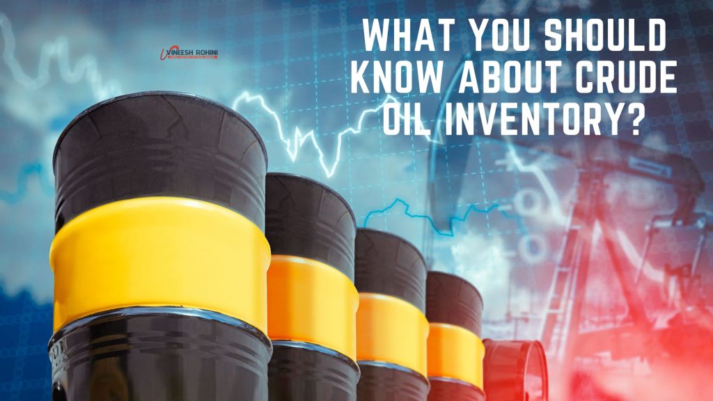 What You Should Know About Crude Oil Inventory? - Vineesh Rohini