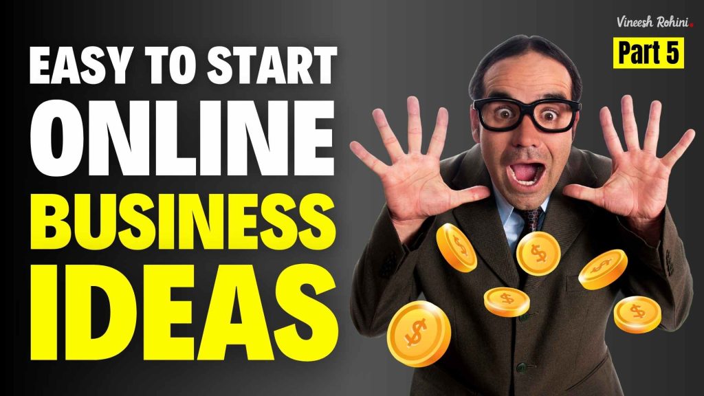 Easy to Start Online Business Ideas - Part 5 - Vineesh Rohini